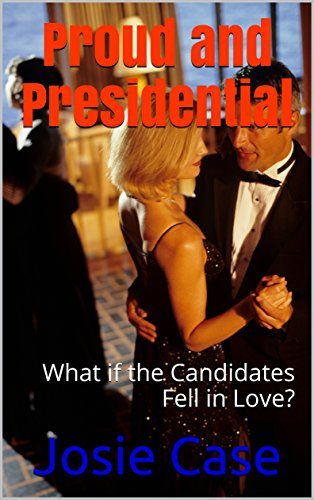 Proud and Presidential: What if the Candidates Fell in Love? by Josie ...