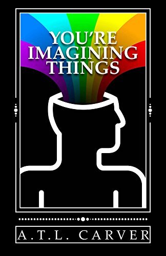 You're Imagining Things by A.T.L. Carver | Goodreads