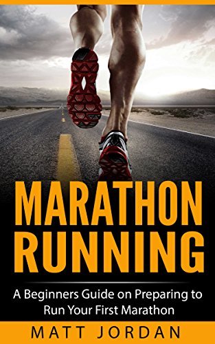 Marathon Running: A Beginners Guide on Preparing to Run Your First ...