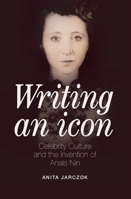 Writing an Icon: Celebrity Culture and the Invention of Anaïs Nin by ...