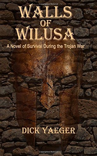 Walls of Wilusa: A Novel of Survival During the Trojan War by Dick ...