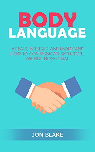 Body Language: Attract, Influence and Understand How to Communicate ...
