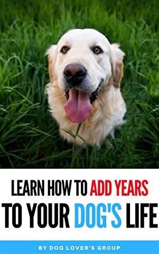 Learn How To Add Years To Your Dogs Life by Dog Lovers | Goodreads