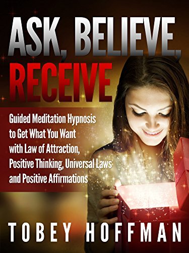 Ask, Believe, Receive: Guided Meditation Hypnosis to Get What You Want with Law of Attraction ...