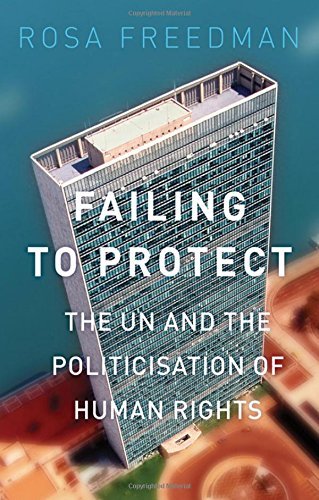 Failing to Protect: The UN and the Politicization of Human Rights by ...