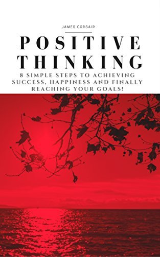 Positive Thinking: 8 Simple steps to achieving SUCCESS, HAPPINESS and ...