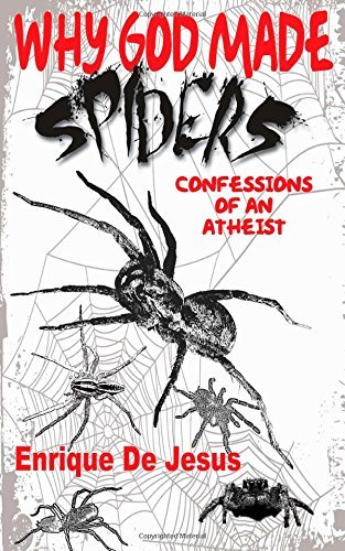 why god made spiders: (Confessions of an Atheist) by Enrique De Jesús ...