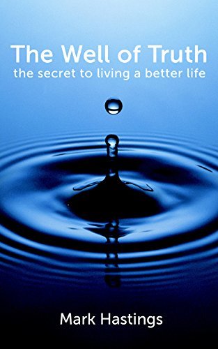 The Well of Truth: the secret to living a better life by Mark Hastings ...