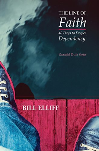 The Line of Faith: 40 Days to Deeper Dependency by Bill Elliff | Goodreads