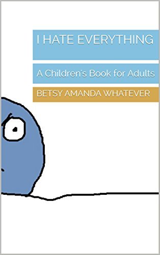 I Hate Everything: A Children's Book for Adults by Betsy Amanda ...