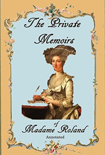 The Private Memoirs of Madame Roland, Annotated. by Marie-Jeanne Roland ...