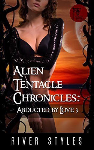 Alien Tentacle Chronicles – Abducted by Love 3 by River Styles | Goodreads