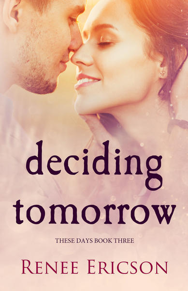 Deciding Tomorrow (These Days, #3) by Renee Ericson | Goodreads