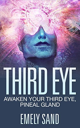 Third Eye: Awaken Your Third Eye, Pineal Gland by Emely Sand | Goodreads