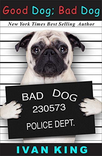 Good Dog; Bad Dog - Dog Books by Ivan King | Goodreads