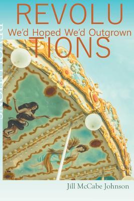 Revolutions We'd Hoped We'd Outgrown by Jill McCabe Johnson | Goodreads