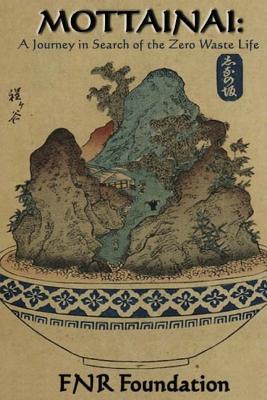 Mottainai: A Journey in Search of the Zero Waste Life by Fnr Foundation ...