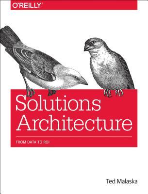 Solutions Architecture: From Data to ROI by Ted Malaska | Goodreads