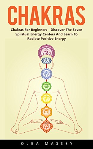 Chakras: Chakras For Beginners - Discover The Seven Spiritual Energy Centers And Learn To ...