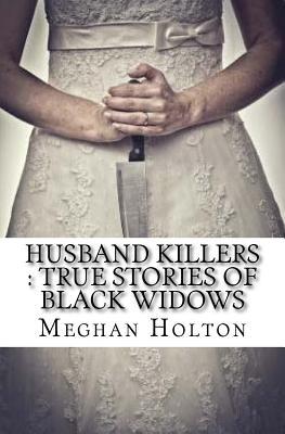 Husband Killers: True Stories of Black Widows by Meghan Holton | Goodreads