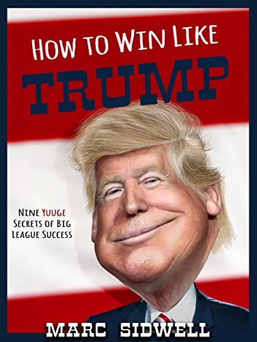 How To Win Like Trump: Nine Simple Rules for Victory Against the Odds ...