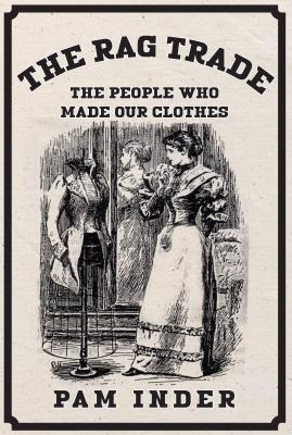 The Rag Trade: The People Who Made Our Clothes by Pamela Inder | Goodreads