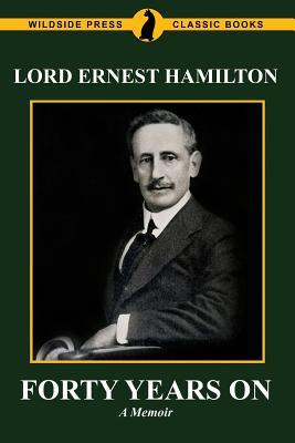 Forty Years On: The Memoirs of Lord Ernest Hamilton by Ernest William ...