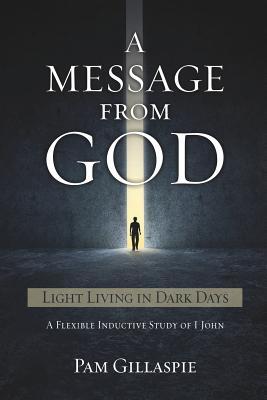 A Message From God: Light Living in Dark Days by Pam Gillaspie | Goodreads