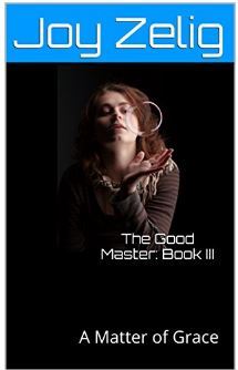 The Good Master, Book III: A Matter of Grace by Joy Zelig | Goodreads
