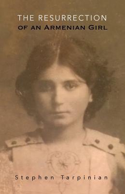 The Resurrection of an Armenian Girl by Stephen Tarpinian | Goodreads