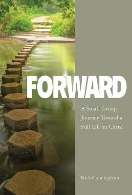 Forward: A Small Group Journey Toward a Full Life in Christ by Nick ...