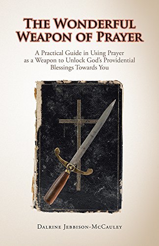 The Wonderful Weapon of Prayer: A Practical Guide in Using Prayer as a ...