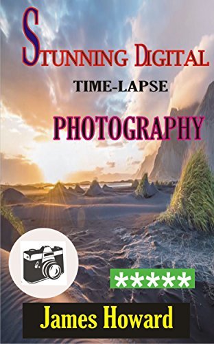 STUNNING DIGITAL TIME-LAPSE PHOTOGRAPHY by James Howard | Goodreads