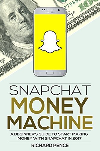 Snapchat: Money Machine - A Beginner's Guide to Start Making Money with ...