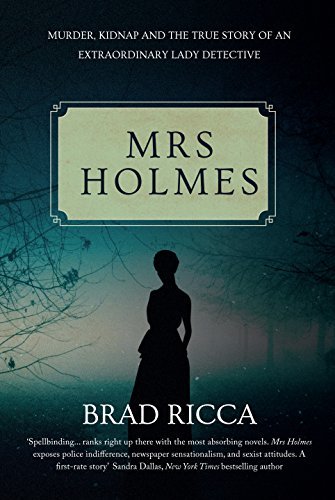 Mrs Holmes: Murder, Kidnap and the True Story of an Extraordinary Lady ...