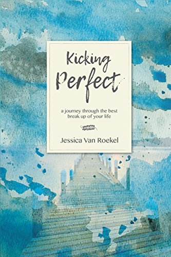 Kicking Perfect: A Journey Through the Best Break Up of Your Life by ...