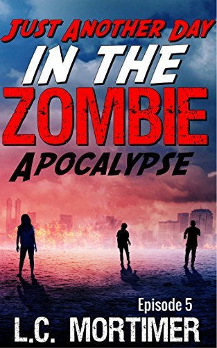 Just Another Day in the Zombie Apocalypse: Episode 5 by L.C. Mortimer ...