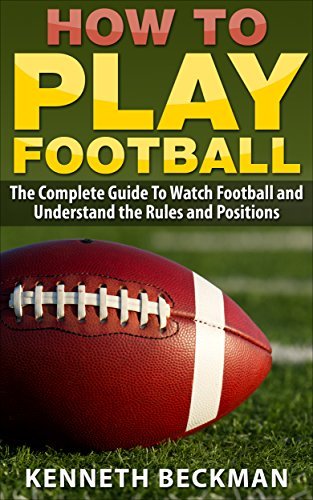 Football: How To Play Football: The Complete Guide To Watch Football ...