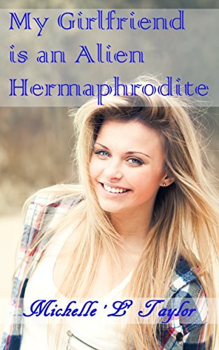 My Girlfriend is an Alien Hermaphrodite by Michelle Taylor | Goodreads