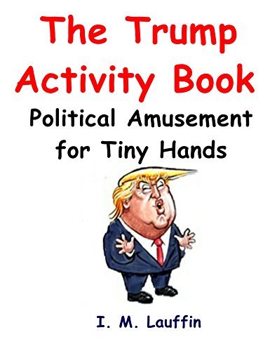 The Trump Activity Book: Political Amusement for Tiny Hands by I.M ...