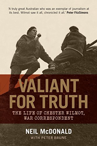 Valiant for Truth: The Life of Chester Wilmot, War Correspondent by ...