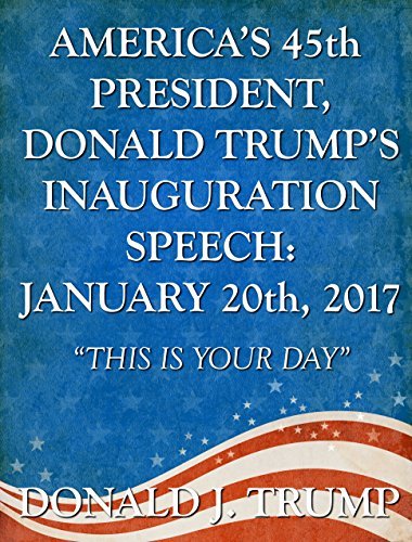 America's 45th President, Donald Trump's Inauguration Speech: January 20th, 2017: "This Is Your ...