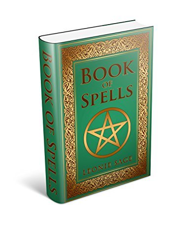 Wicca Book of Spells: A Spellbook for Beginners to Advanced Wiccans, Witches and other ...