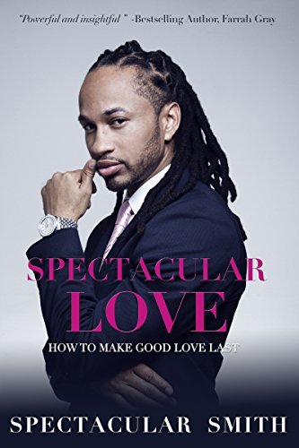 Spectacular Love: How to Make Good Love Last by Spectacular Smith ...