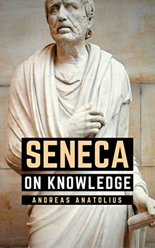 Seneca On Knowledge by Andreas Anatolius | Goodreads