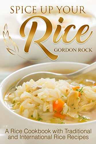 Spice Up Your Rice: A Rice Cookbook with Traditional and International ...