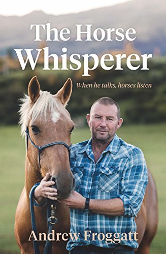 The Horse Whisperer: When He Talks, Horses Listen by Andrew Froggatt ...