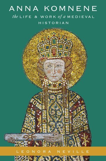 Anna Komnene: The Life and Work of a Medieval Historian by Leonora ...