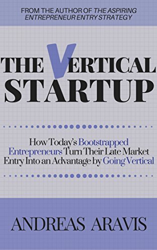 The Vertical Startup: How today’s bootstrapped entrepreneurs turn their ...