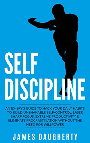 Self-Discipline: An Ex-SPY’s Guide to Hack Your Daily Habits to Build ...